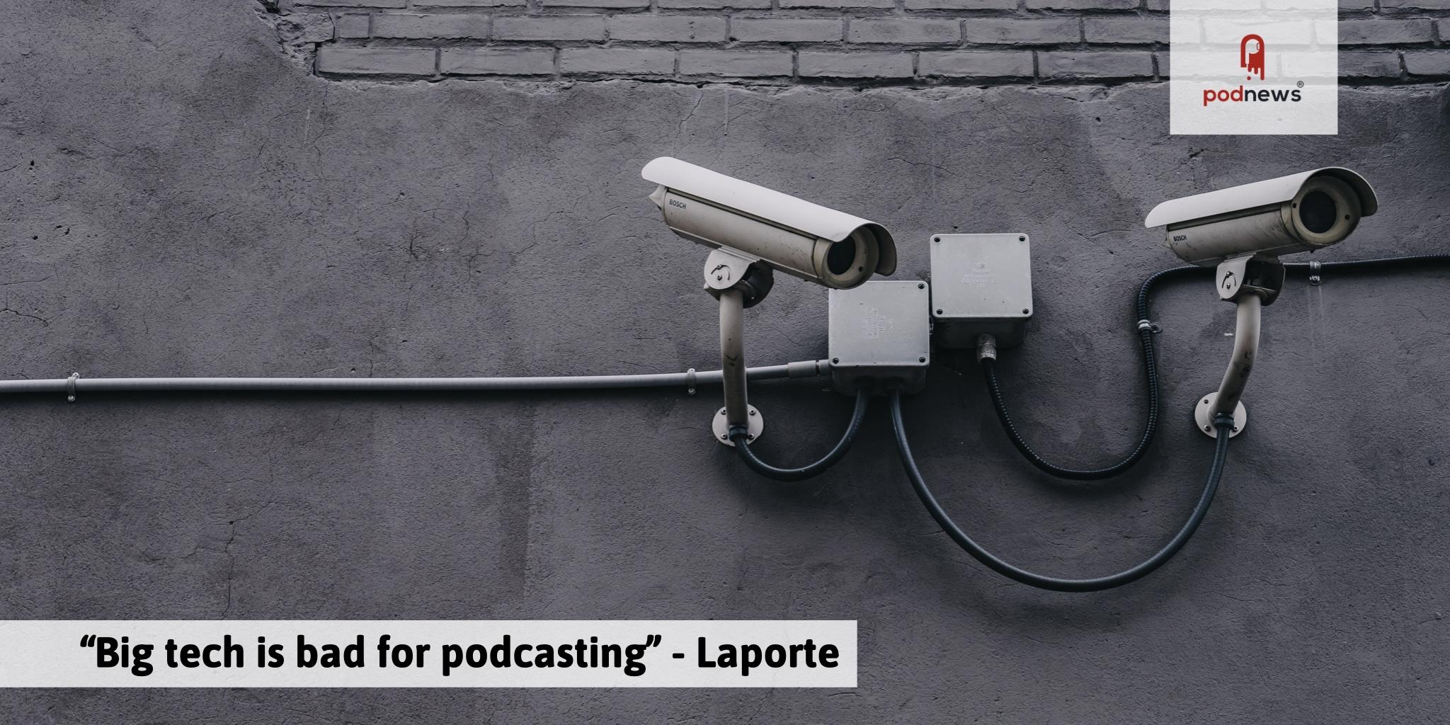 “Big tech is bad for podcasting” - Laporte