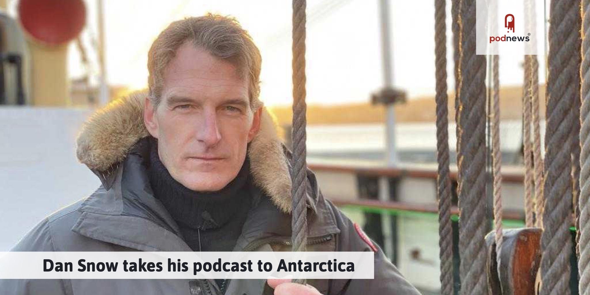 Dan Snow takes his podcast to Antarctica