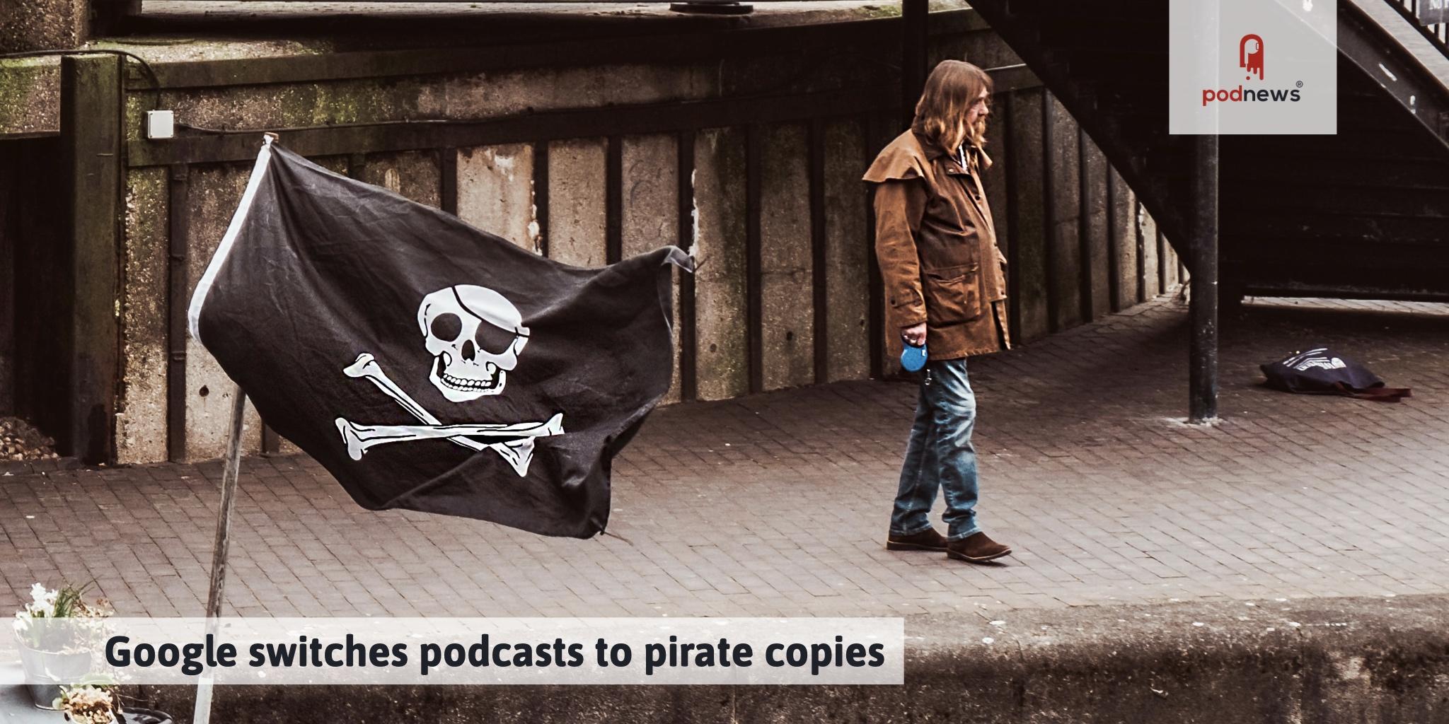 Google switches podcasts to pirate copies