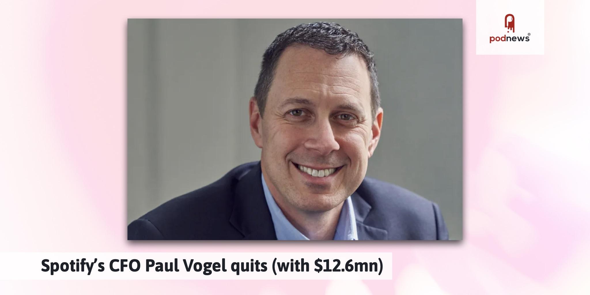 Spotify’s CFO Paul Vogel quits (with $12.6mn)