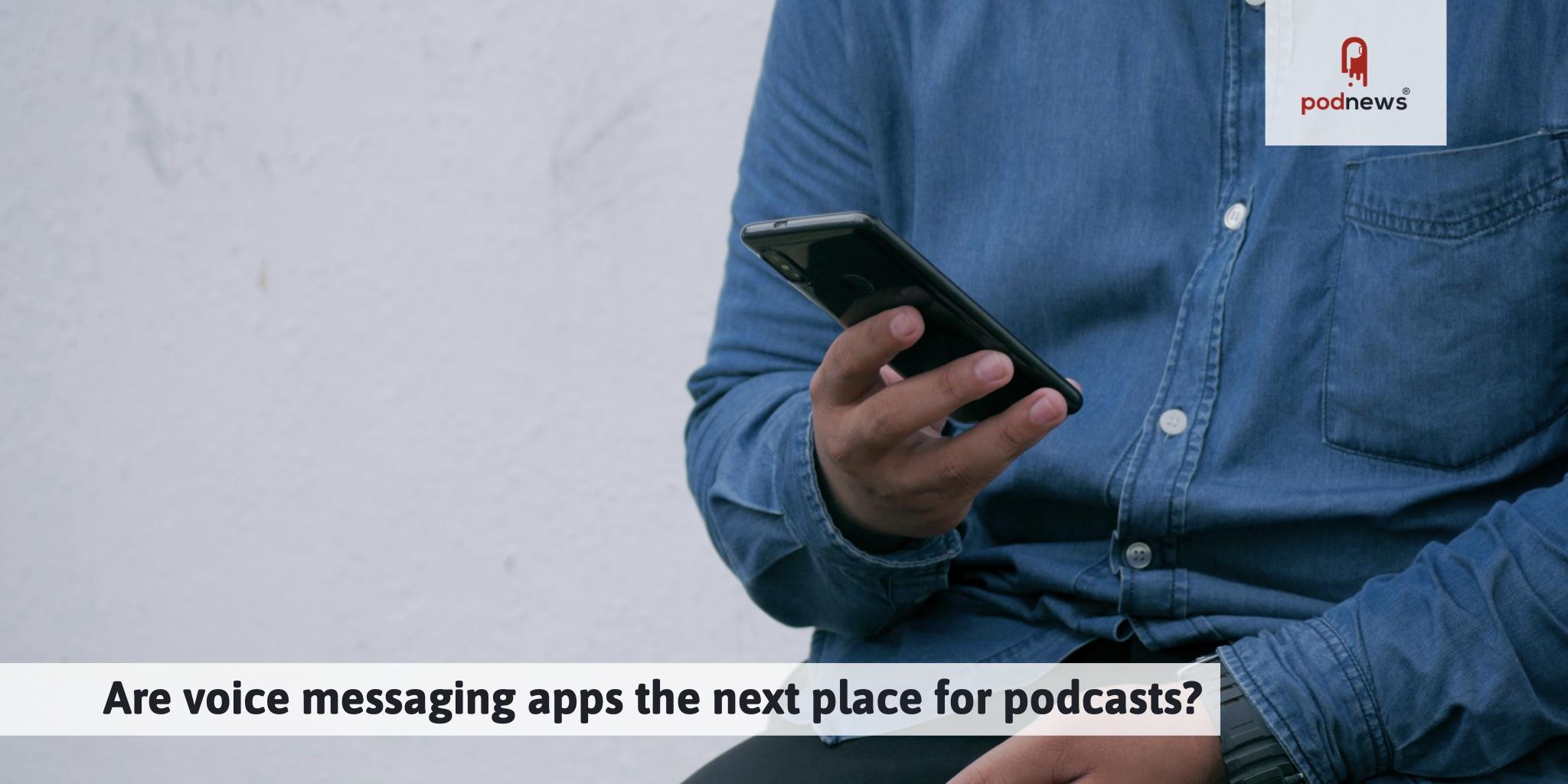 Are voice messaging apps the next place for podcasts?