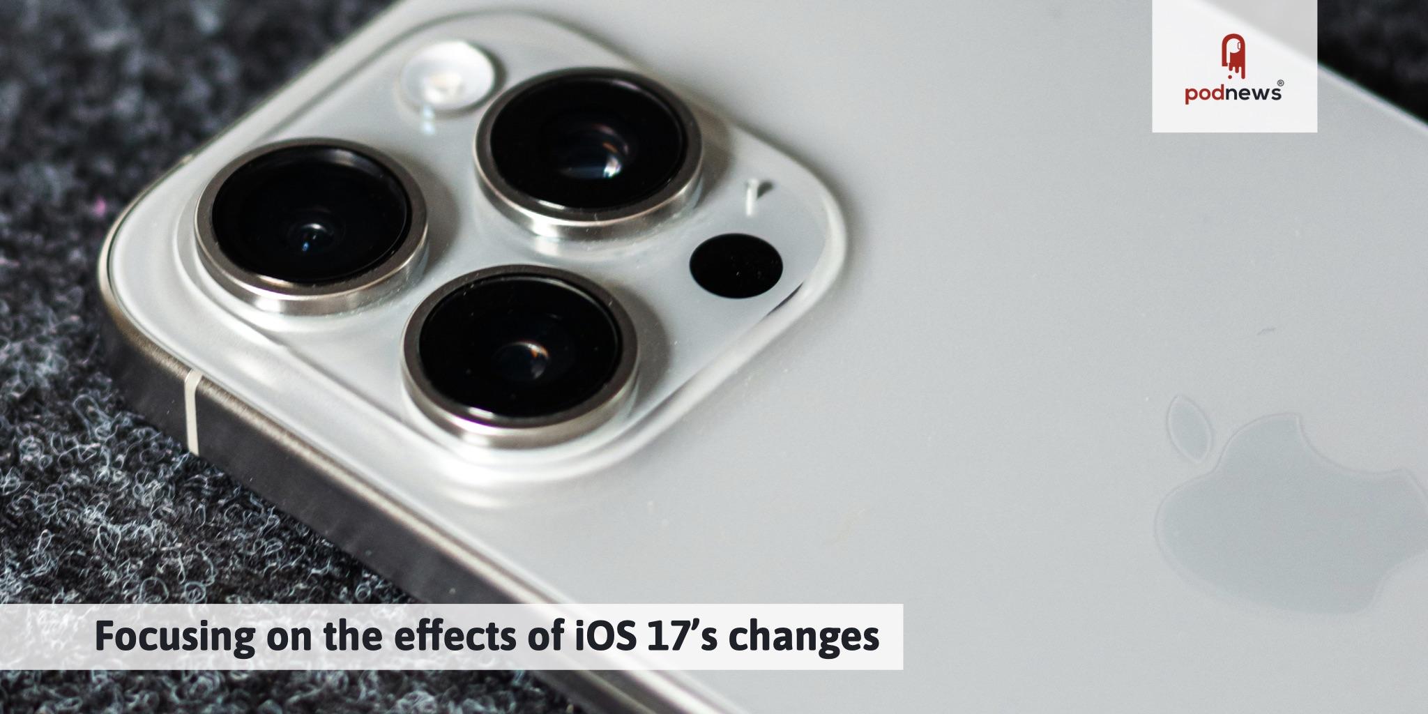 Focusing on the effects of iOS 17’s changes