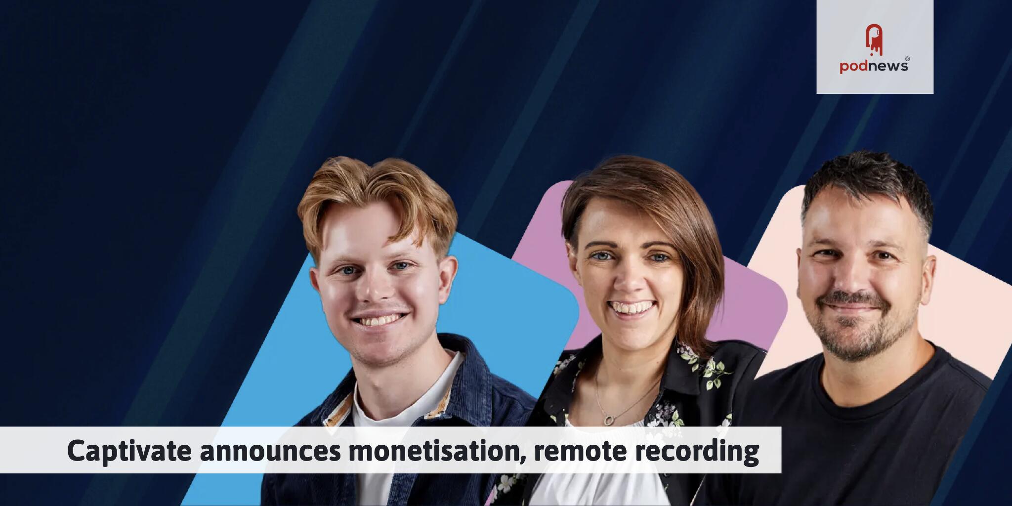 Captivate announces monetisation, remote recording