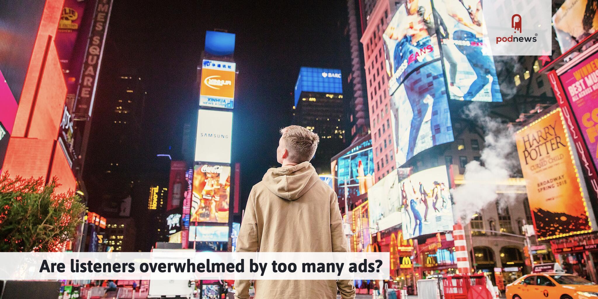 Are listeners overwhelmed by too many ads?