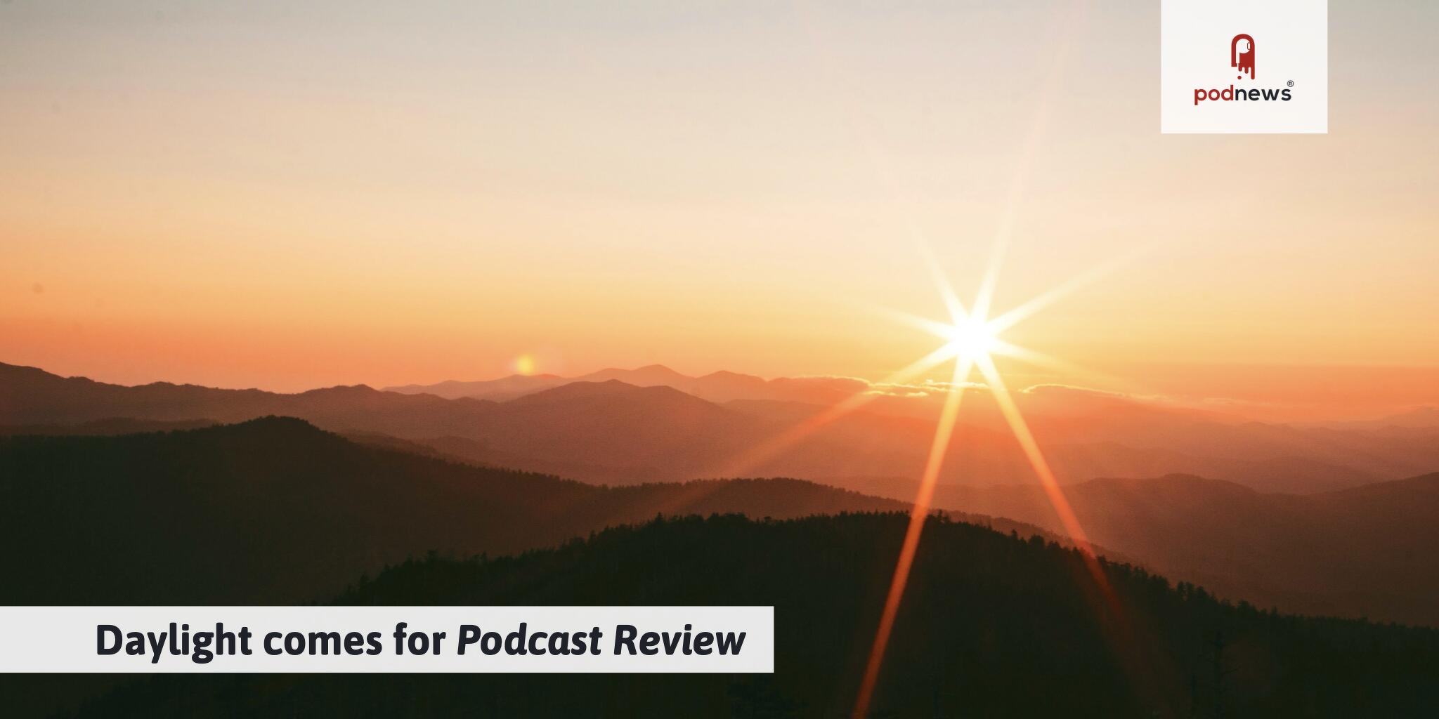 Daylight comes for 'Podcast Review'